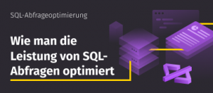SQL-Abfrageoptimierung: 12 nützliche Tipps und Techniken