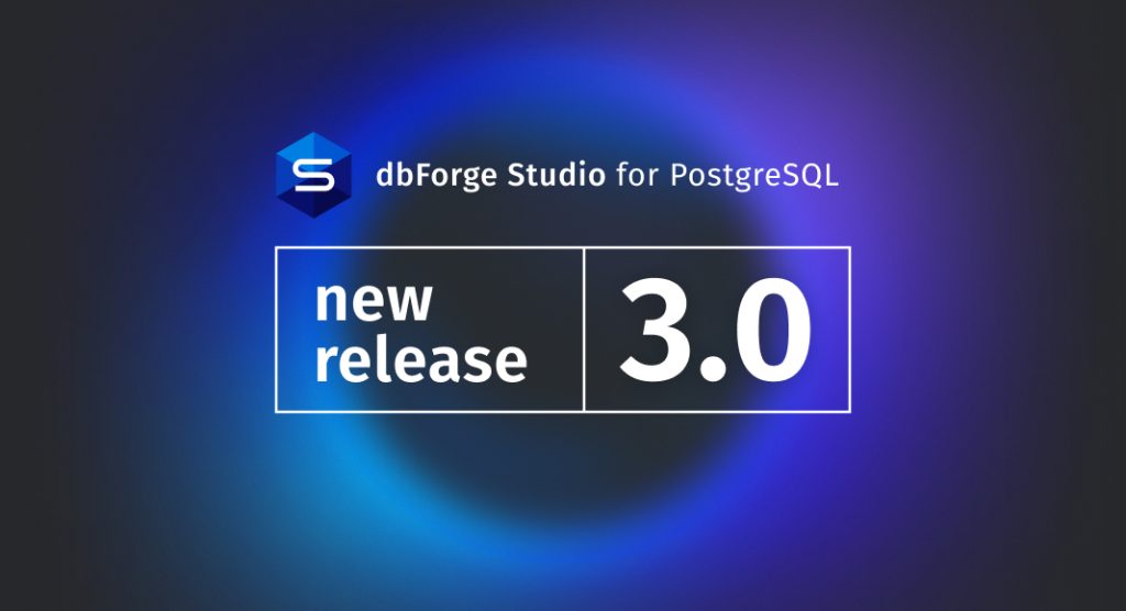 Empower Yourself With the Brand New dbForge Studio for PostgreSQL v3.0! - Devart Blog